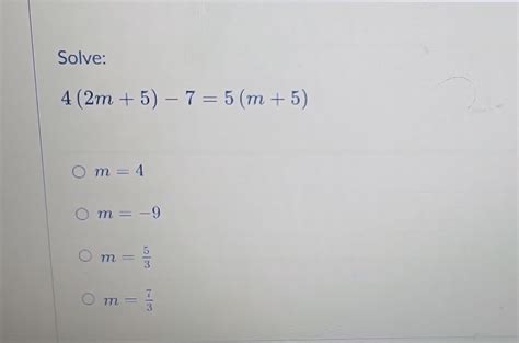 Solved Solve:4(2m+5)-7=5(m+5)m=4m=-9m=53m=73 | Chegg.com