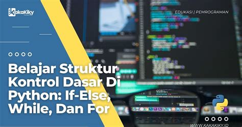 Belajar Struktur Kontrol Dasar Di Python If Else While Dan For