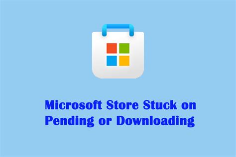 Fix Microsoft Store Stuck On Pending Or Downloading App Minitool