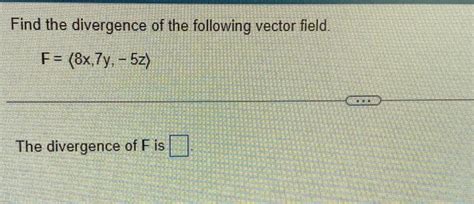 Solved Find The Divergence Of The Following Vector Field