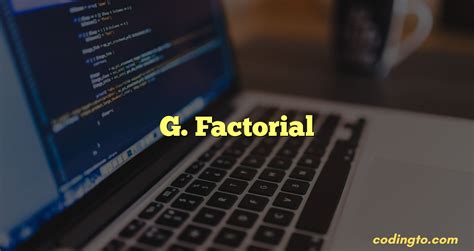 G Factorial Codeforces Problem Solution In C