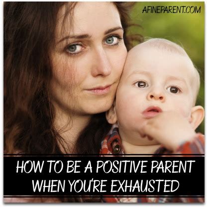 How To Be A Positive Parent When Youre Exhausted A Fine Parent