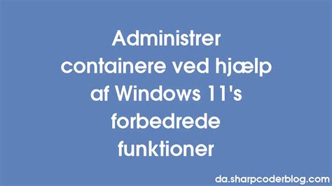 administrer containere ved hjælp af windows 11 s forbedrede funktioner