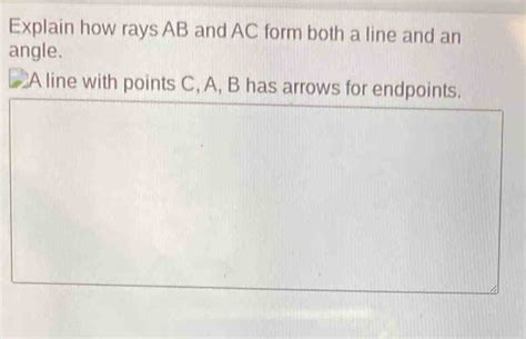 Solved Explain How Rays Ab And Ac Form Both A Line And An Angle A Line With Points C A B Has