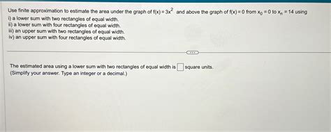 solved use finite approximation to estimate the area under