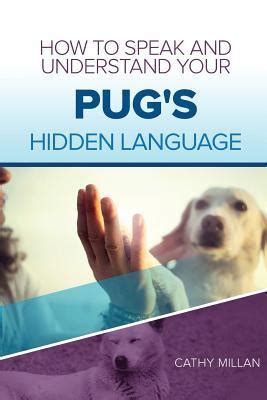 How To Speak And Understand Your Pug S Hidden Language Fun And Fascinating Guide To The Inner