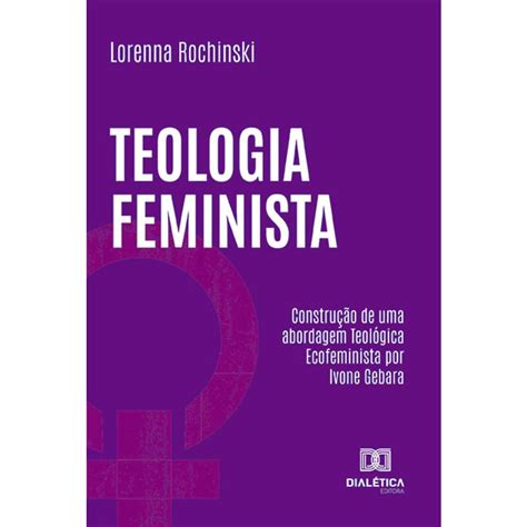 Teologia Feminista Construção De Uma Abordagem Teológica Ecofeminista