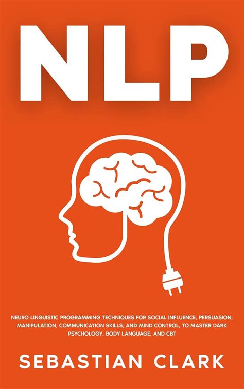 Nlp Neuro Linguistic Programming Techniques For Social Influence
