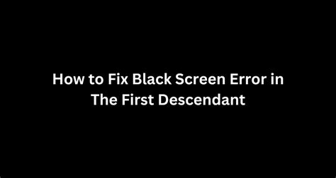 How To Fix Black Screen Error In The First Descendant