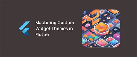 Mastering Custom Widget Themes In Flutter Sudorealm
