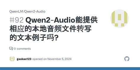 Qwen2 Audio能提供相应的本地音频文件转写的文本例子吗 · Issue 92 · Qwenlmqwen2 Audio · Github