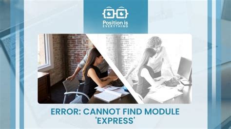 Error Cannot Find Module Express Why Is This Happening Position Is Everything