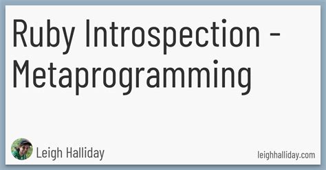 Ruby Introspection Metaprogramming Leigh Halliday