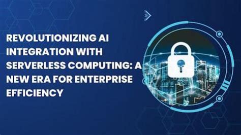 Revolutionizing Ai Integration With Serverless Computing A New Era For