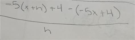 Solved -5(x+h)+4-(-5x+4)hSimplify | Chegg.com