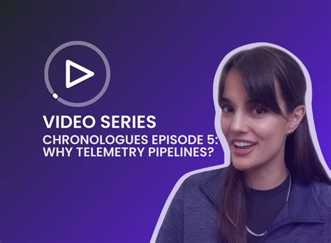 Chronologues Episode 5 Why Telemetry Pipelines
