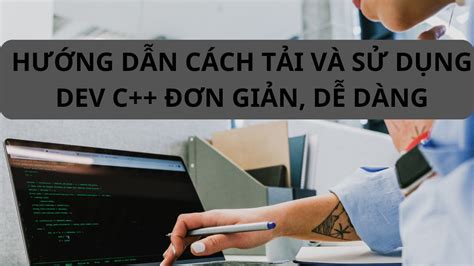Hướng Dẫn Cách Tải Và Sử Dụng Dev C đơn Giản Dễ Dàng
