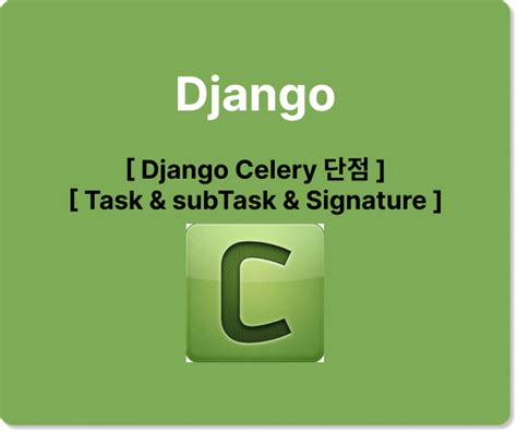 django celery 단점 task and subtask and signature 비동기 작업 다루기 with network i o