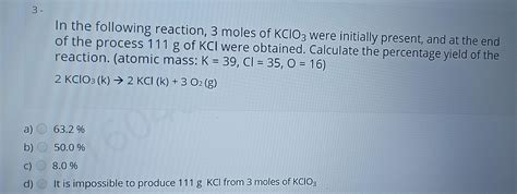Solved 3 In The Following Reaction 3 Moles Of Kcio3 Were