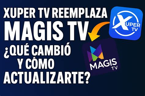 Xuper Tv Reemplaza A Magis Tv ¿qué Cambió Y Cómo Actualizarte