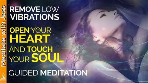 Remove Low Vibrations. Open Your Heart and Touch Your Soul. Guided ...
