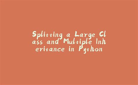 Splitting A Large Class And Multiple Inheritance In Python 拾光赋