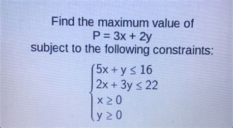 Solved Find The Maximum Value Of P3x2y Subject To The Following Constraints Beginarrayl 5xy