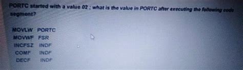 Solved Portc Started With A Value 02 What Is The Value In
