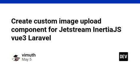 Create Custom Image Upload Component For Jetstream Inertiajs Vue3