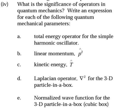 SOLVED Iv What Is The Significance Of Operators In Quantum Mechanics Write An Expression For