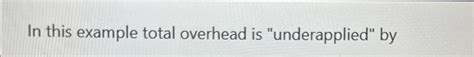 Solved In This Example Total Overhead Is Underapplied By