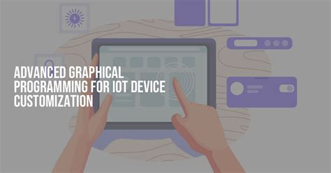 Advanced Graphical Programming For Iot Device Customization