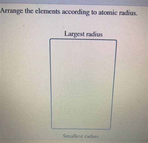 Solved Arrange The Elements According To Atomic Radius