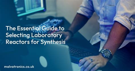 The Essential Guide To Selecting Laboratory Reactors For Synthesis