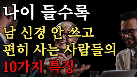 나이가 들수록 남 신경 쓰지 않고 편하게 살아가는 사람들이 있습니다 그런 사람들이 가진 10가지 특징에 대해 알아보겠습니다