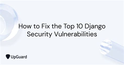 How To Fix The Top 10 Django Security Vulnerabilities Upguard
