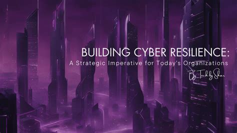 Building Cyber Resilience A Strategic Imperative For Todays Organizations