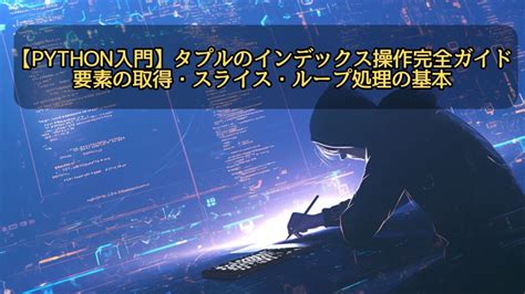 【python入門】タプルのインデックス操作完全ガイド｜要素の取得・スライス・ループ処理の基本 ちょげぶろぐ