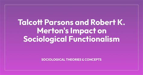 Talcott Parsons And Robert K Mertons Impact On Sociological Functionalism • Sociology Institute