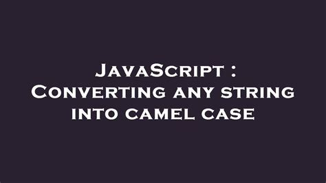 Javascript Converting Any String Into Camel Case Youtube