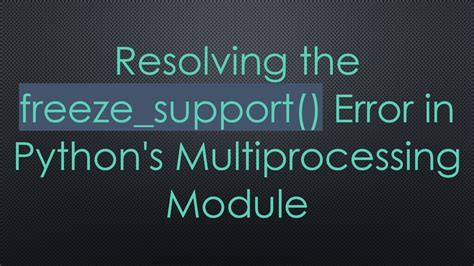 Resolving The Freeze Support Error In Python S Multiprocessing Module YouTube