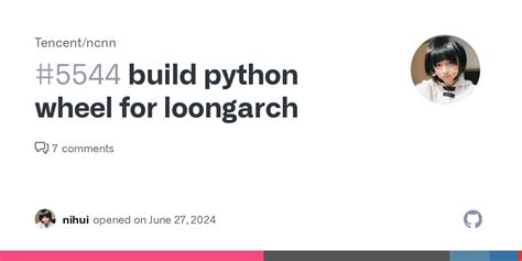 Build Python Wheel For Loongarch · Issue 5544 · Tencentncnn · Github