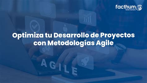 Optimiza Tu Desarrollo De Proyectos Con Metodologías Agile Facthum