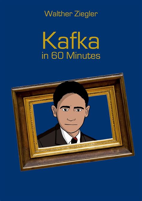 Kafka In 60 Minutes Great Thinkers In 60 Minutes Kindle Edition By Ziegler Walther Politics