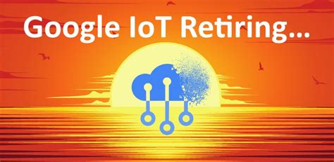 Google Retires IoT Core Explore AWS IoT Core Azure IoT Hub