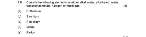 solved 1 6 ﻿classify the following elements as either alkali