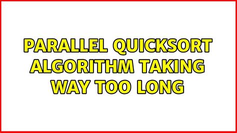 Parallel Quicksort Algorithm Taking Way Too Long 2 Solutions Youtube