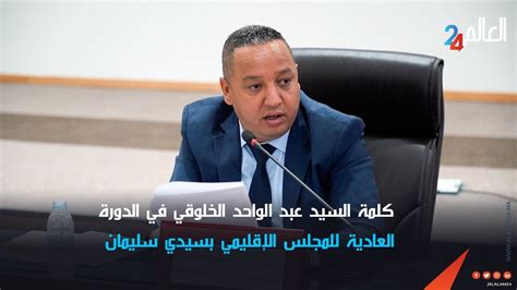 كلمة السيد عبد الواحد الخلوقي في الدورة العادية للمجلس الإقليمي بسيدي