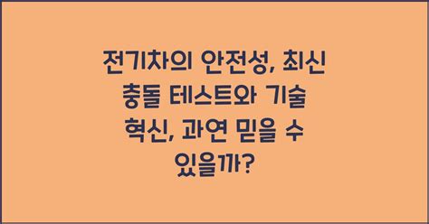 전기차의 안전성 최신 충돌 테스트와 기술 혁신 과연 믿을 수 있을까