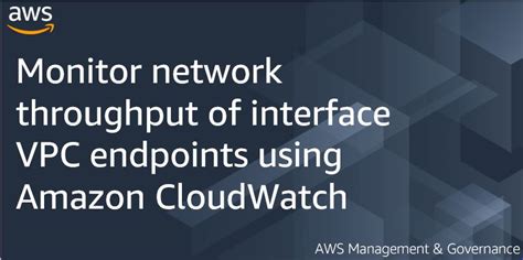 Monitor Network Throughput Of Interface VPC Endpoints Using Amazon CloudWatch AWS Cloud